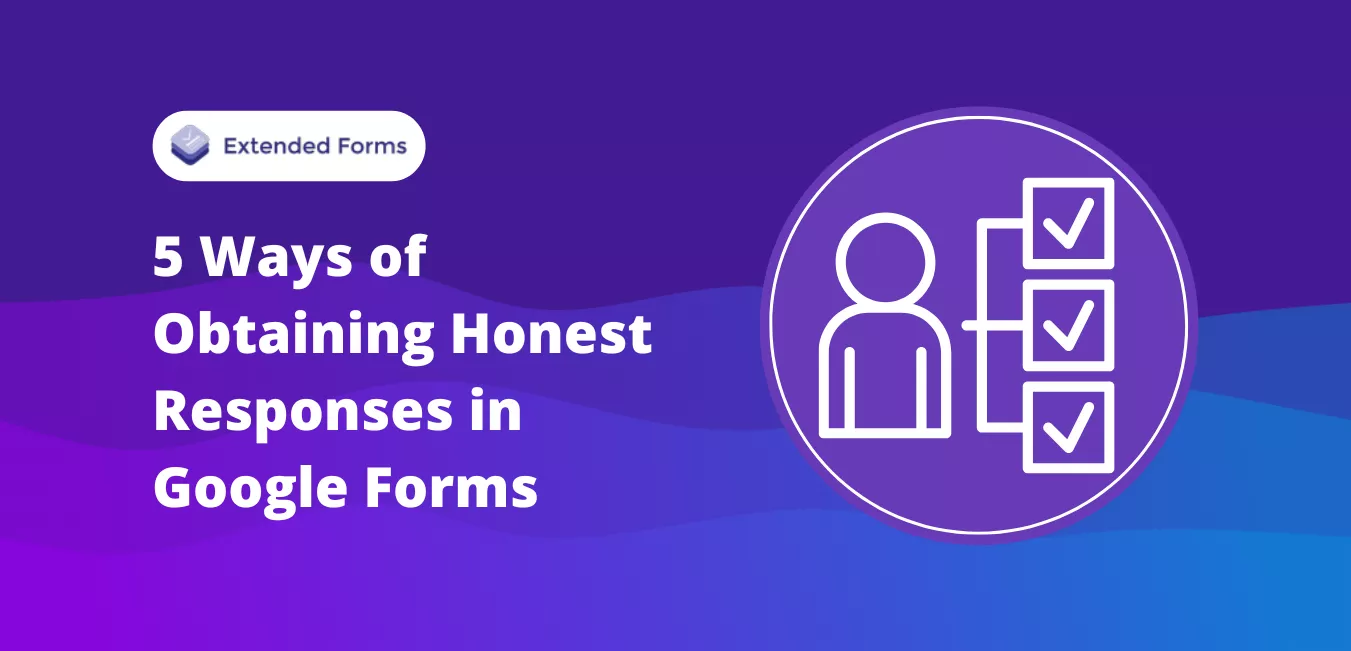 5 Ways of Obtaining Honest Responses in Google Forms - Extended Forms