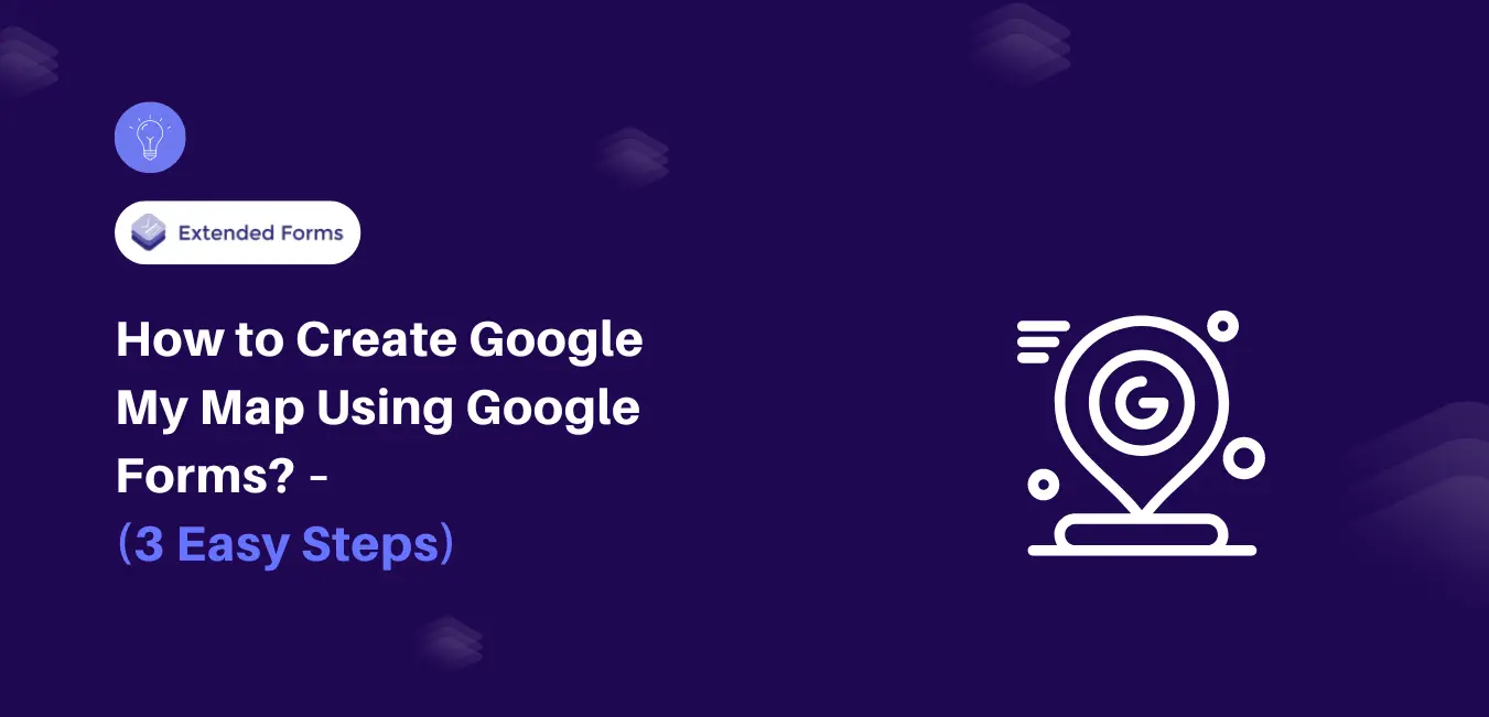How to Create Google My Map Using Google Forms? (3 Easy Steps) - Extended Forms