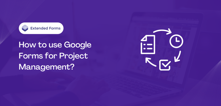How to use Google Forms for Project Management? - Extended Forms